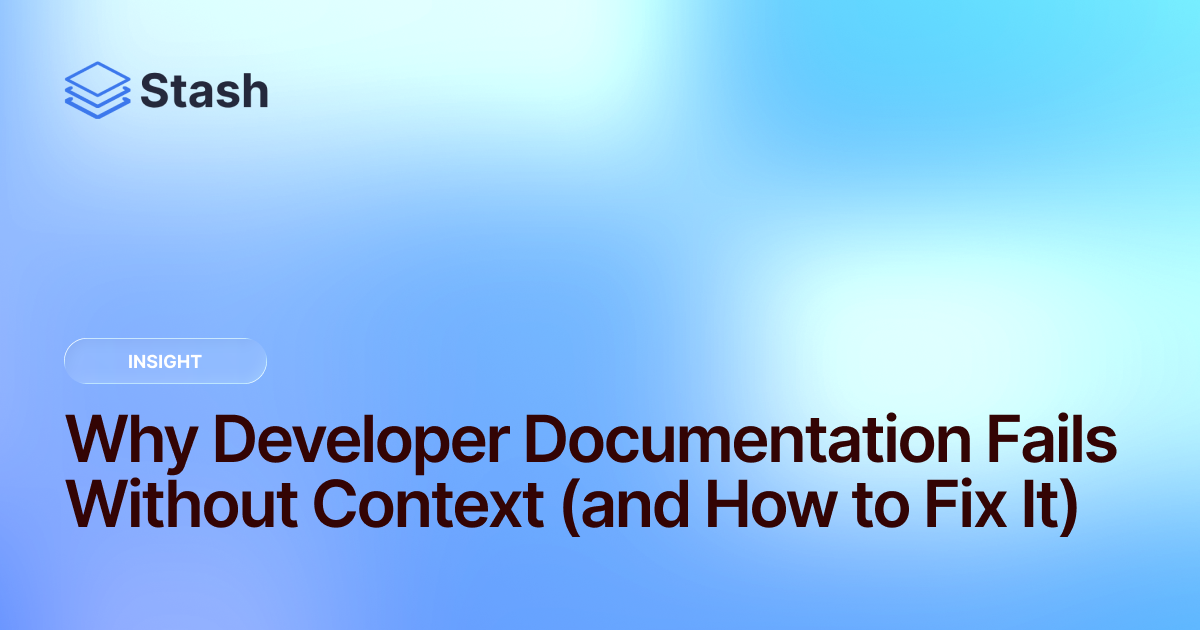 Why Developer Documentation Fails Without Context (and How to Fix It)